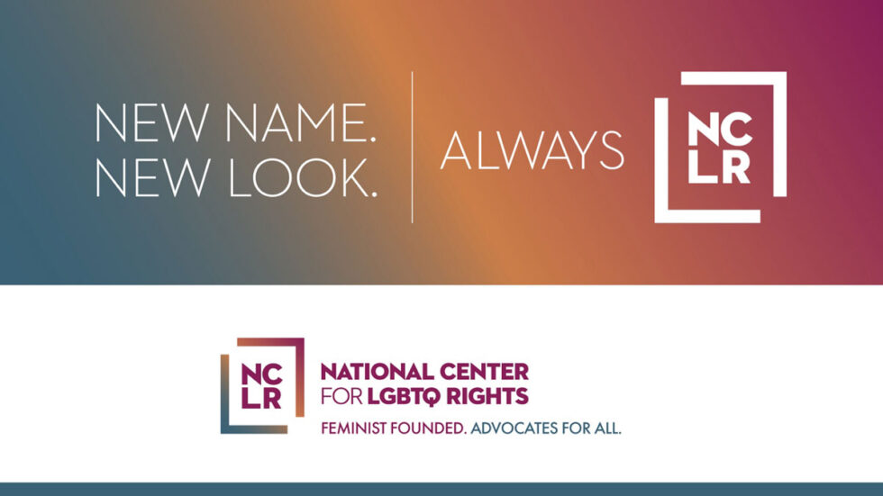 New Name. New Look. Always NCLR - National Center for LGBTQ Rights